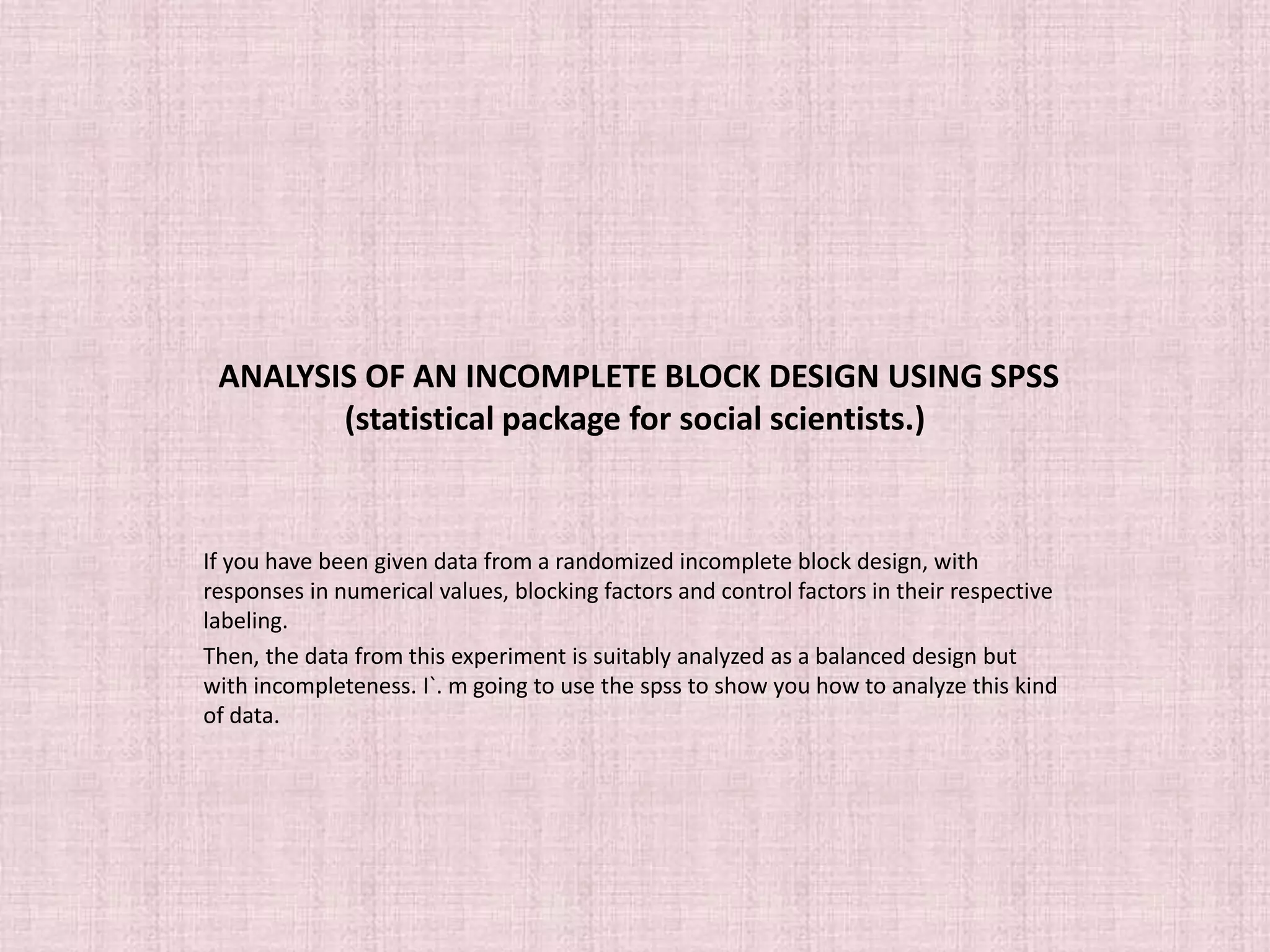 Statistics, Analysis of a balanced incomplete block design using SPSS. | PPTX