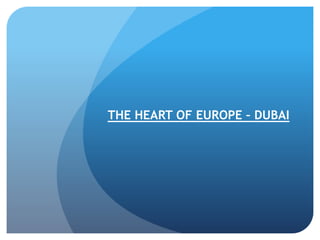 THE HEART OF EUROPE - DUBAI | PPTX | Europe Travel | Travel Locations
