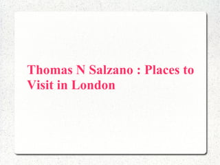 Thomas n salzano places to visit in london | PPT