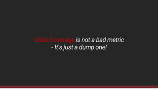 Code Coverage - A Dump Metric | PPT