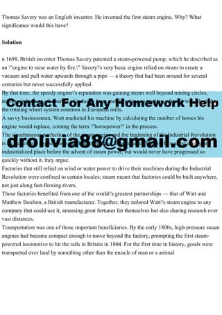 Thomas Savery was an English inventor. He invented the first steam e ...