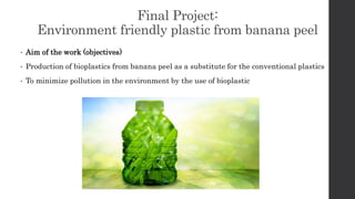 Biodegradable, Environment friendly plastic from banana peel | PPTX