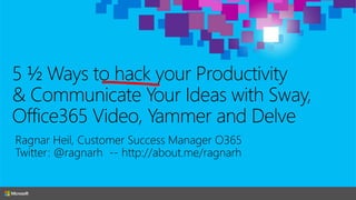5 1/2 ways to hack your productivity (using Sway, OfficeMix, Yammer & Delve) #MSIgnite | PPTX ...