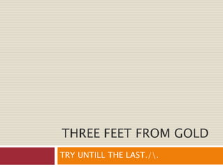 Three feet from gold | PPTX