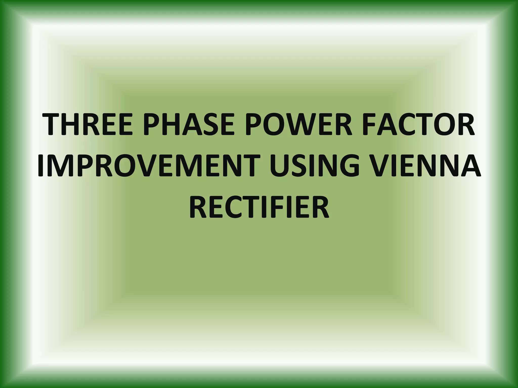 Three phase power factor improvement using Vienna Rectifier | PPT