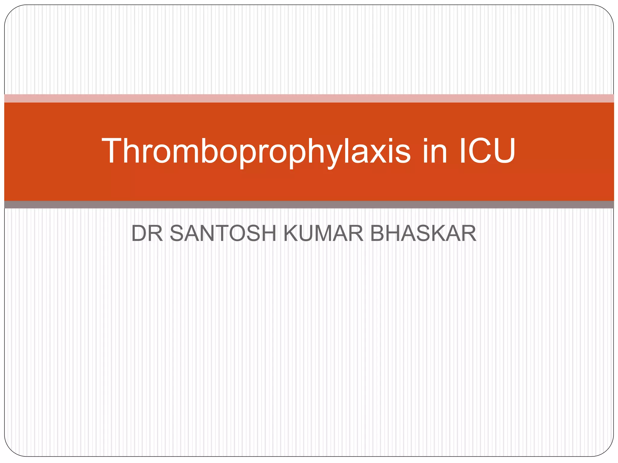 Thromboprophylaxis in icu | PPTX