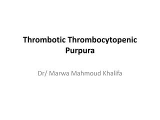 Thrombotic Thrombocytopenic Purpura.pptx