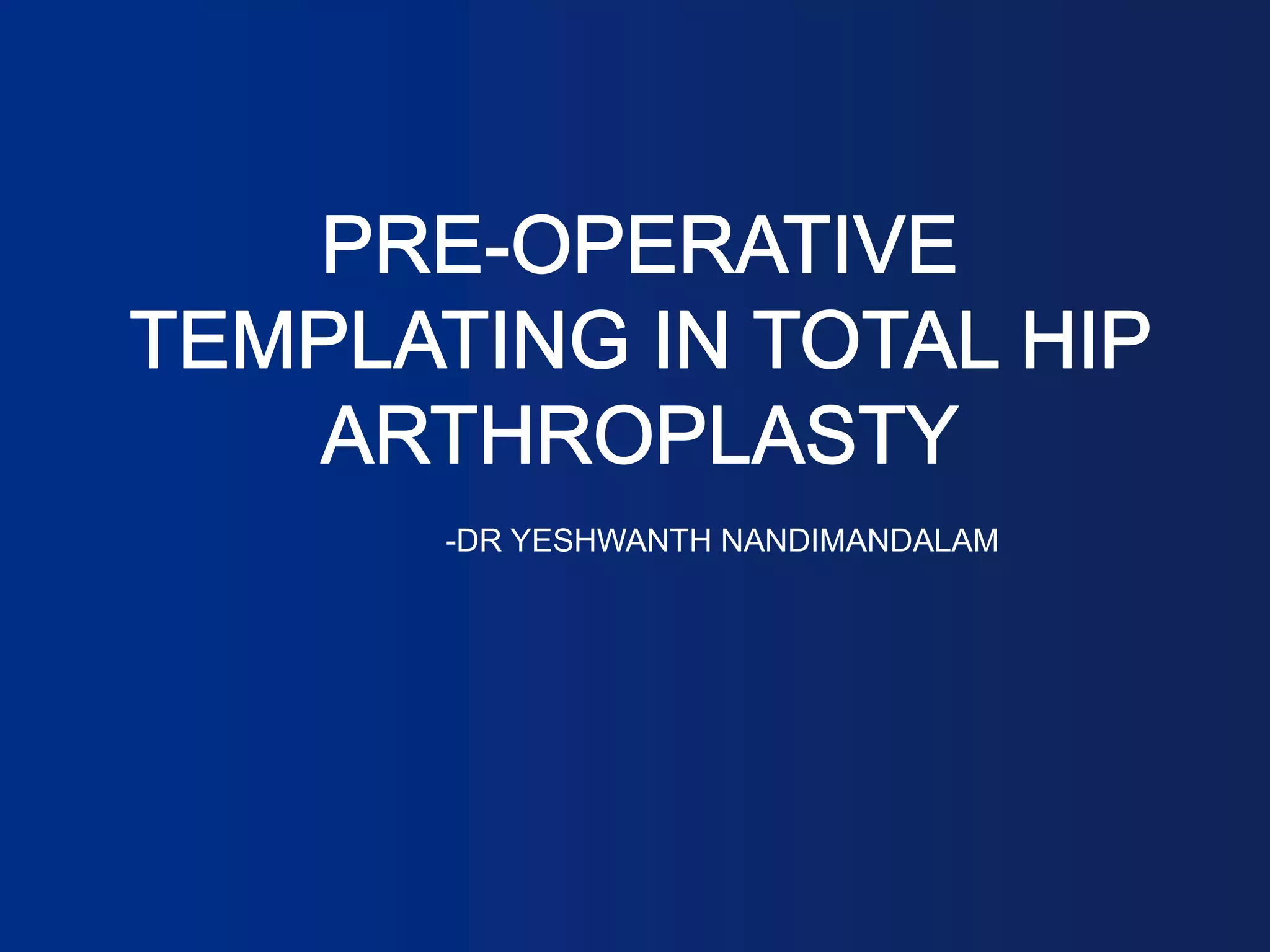 PRE OPERATIVE TEMPLATING IN TOTAL HIP ARTHROPLASTY | PPTX