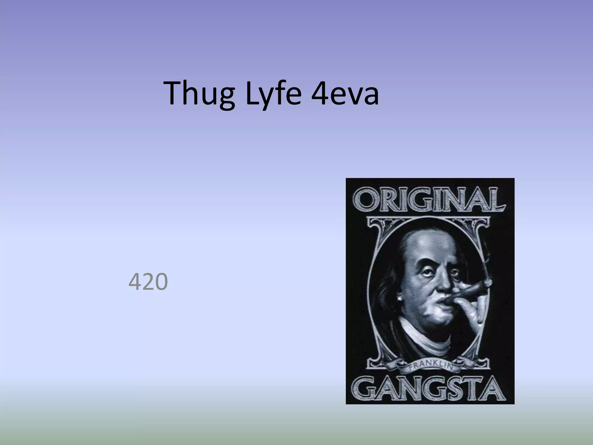 Thug lyfe 4eva 420 | PPT