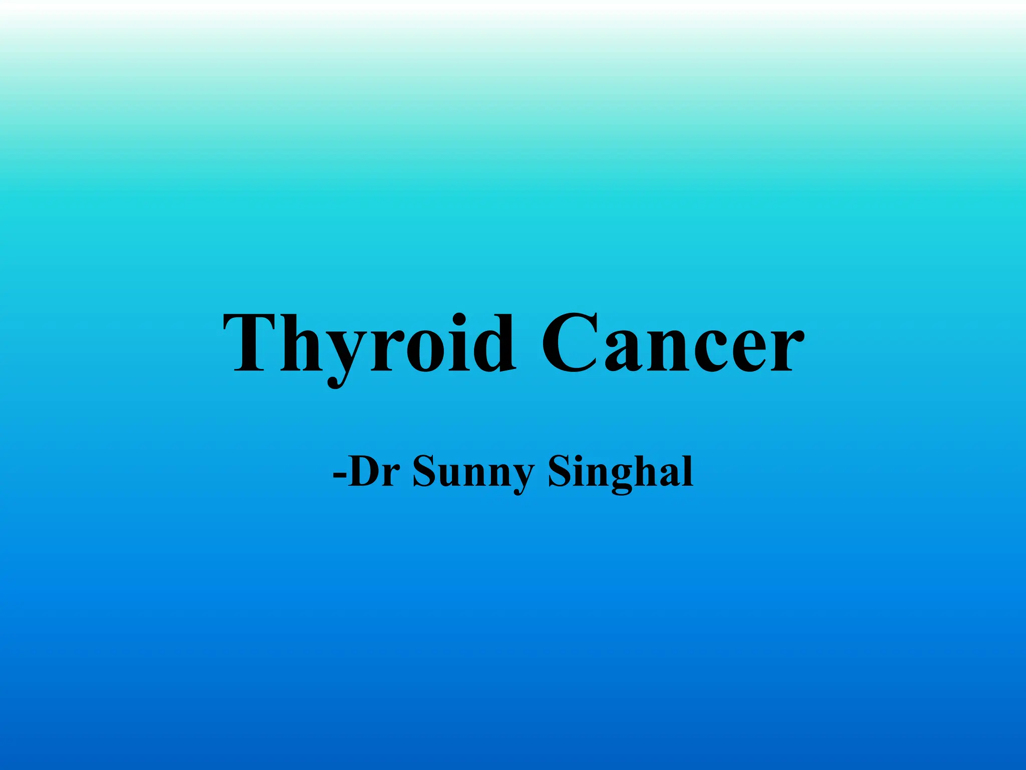 Thyroid Cancer- Types, Symptoms by dr sunny | PPTX