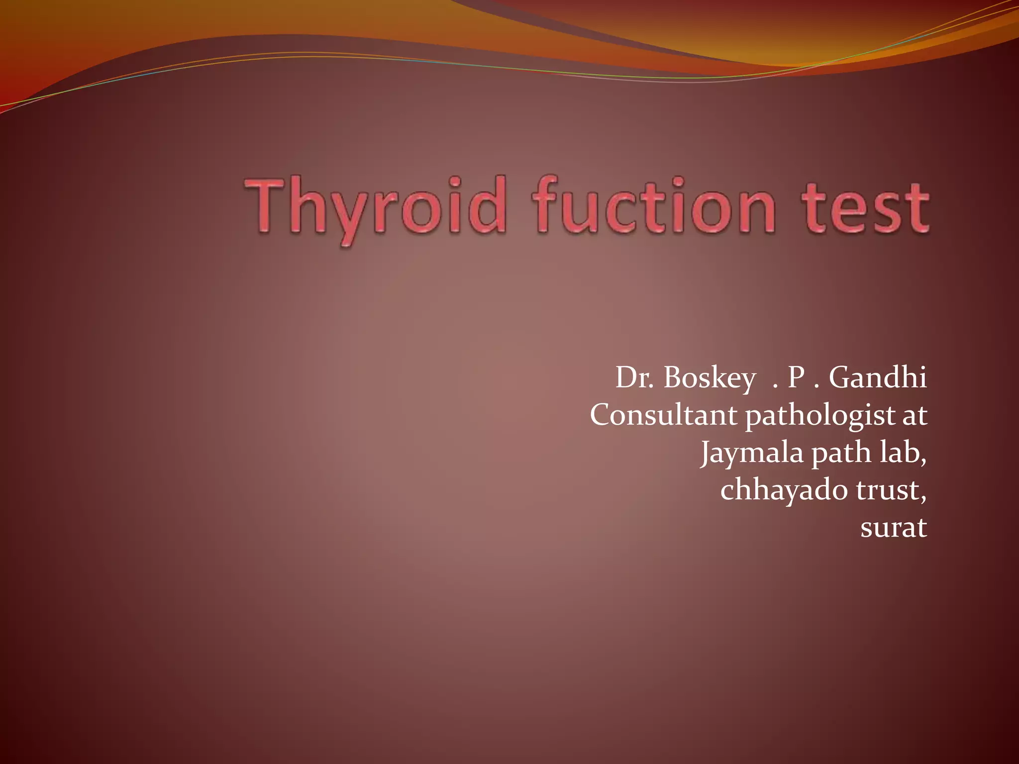 Thyroid function test , made by dr.boskey,surat | PPTX