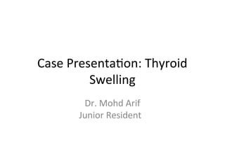 Thyroid_Gland_Swelling_Case_Presentation_Bailey_Love_SDas.ppt