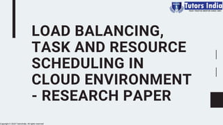 LOAD BALANCING, TASK AND RESOURCE SCHEDULING IN CLOUD ENVIRONMENT | PPT