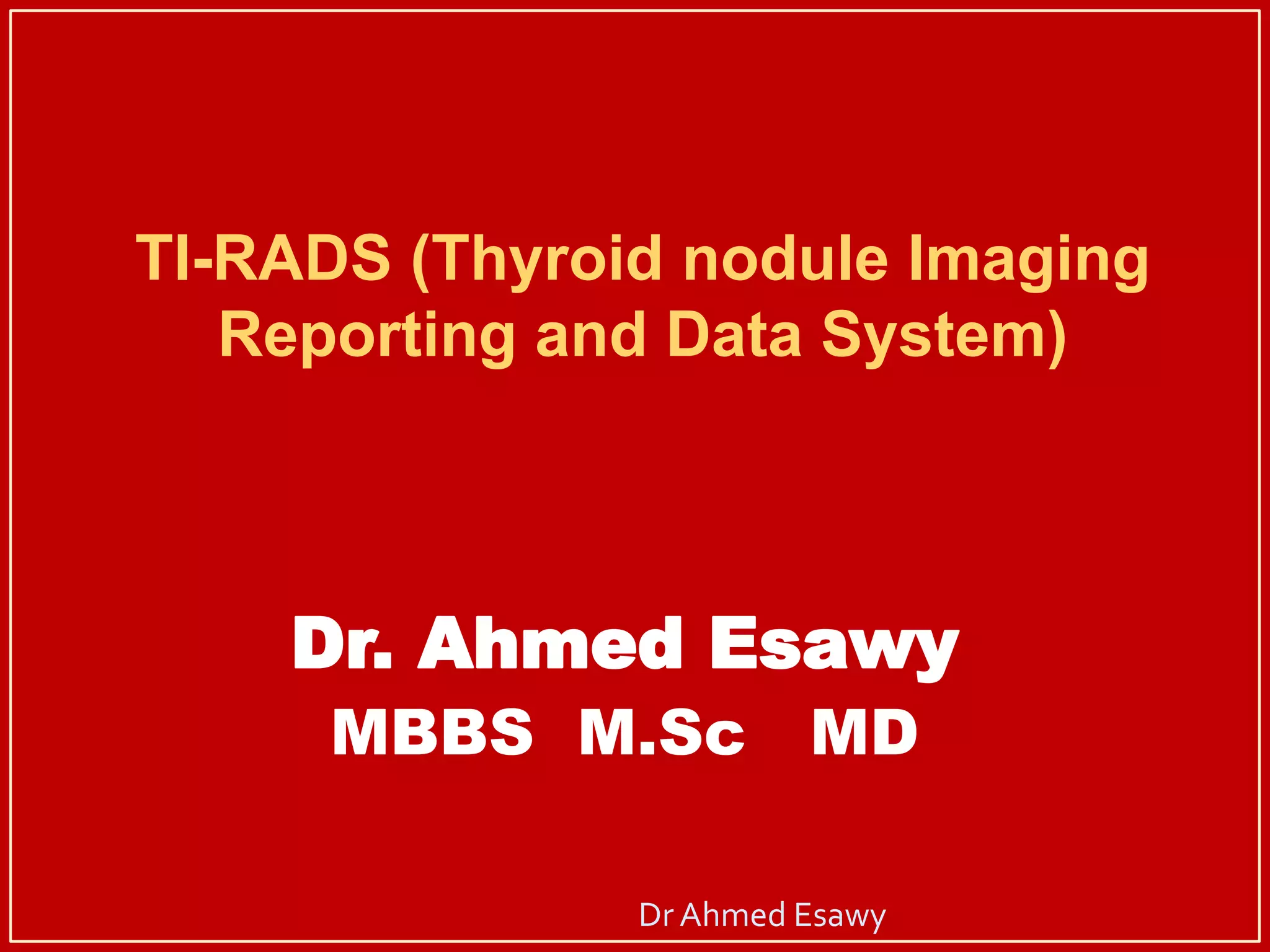 TIRADS (thyroid nodule imaging reporting and data system) Dr Ahmed ...