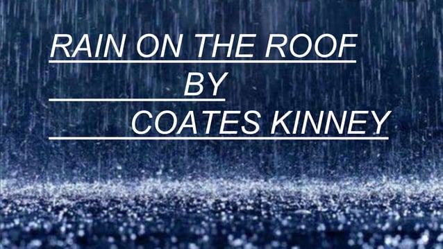 RAIN ON THE ROOF BY COATES KINNEY | PPTX