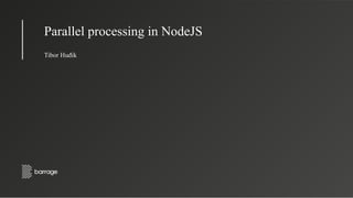 Shift Remote: JS - Parallel Processing in NodeJS - Tibor Hudik (Barrage) | PPT