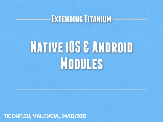Extending Titanium with native iOS and Android modules | PPT