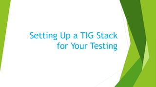 Setting Up a TIG Stack for Your Testing | PPT