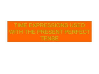 Time Expressions Used With The Present Perfect Tense | PPT