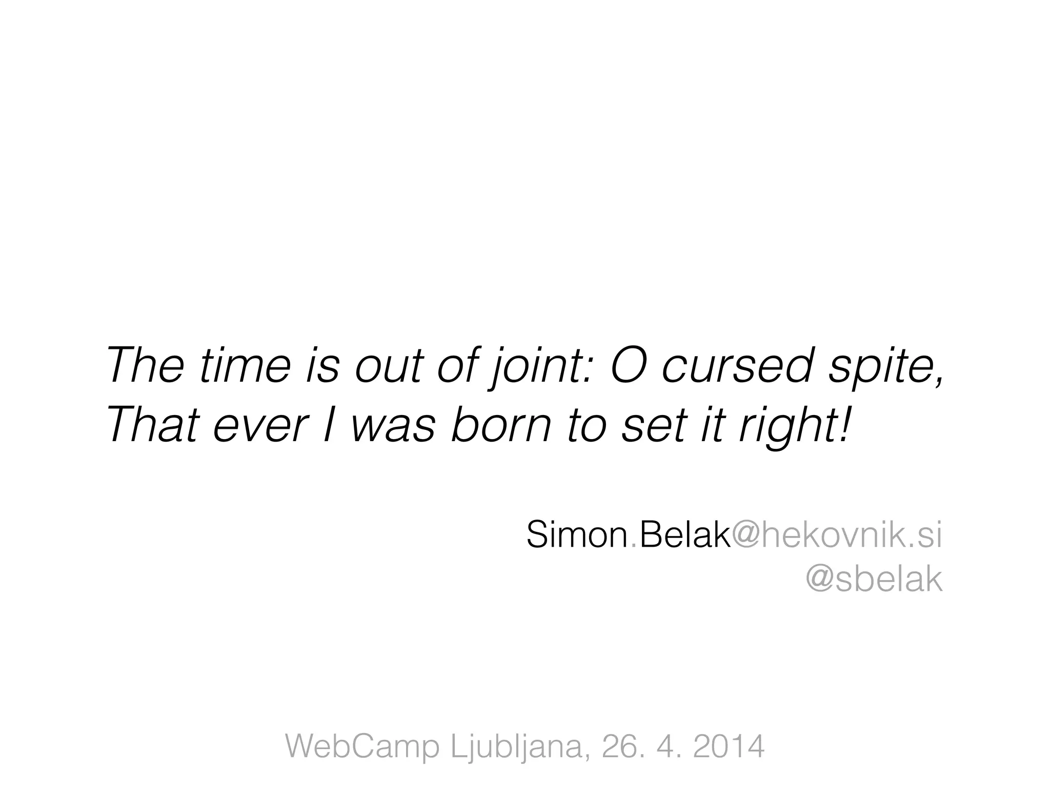 The time is out of joint: O cursed spite, / That ever I was born to set ...