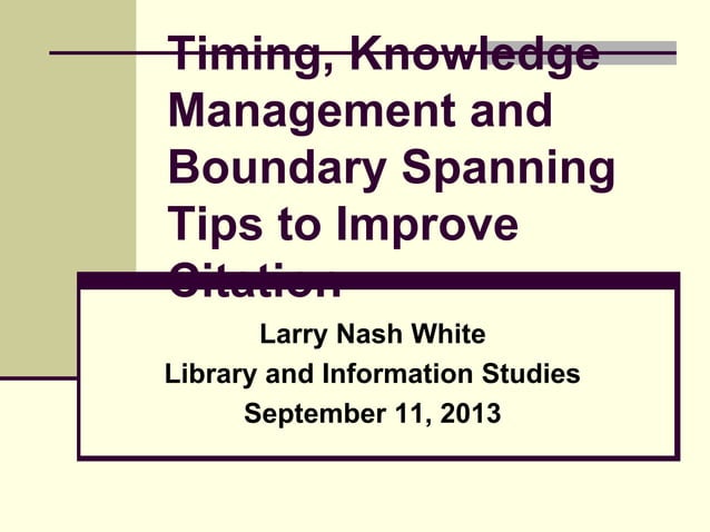 Timing, knowledge management and boundary spanning tips to getting cited | PPT
