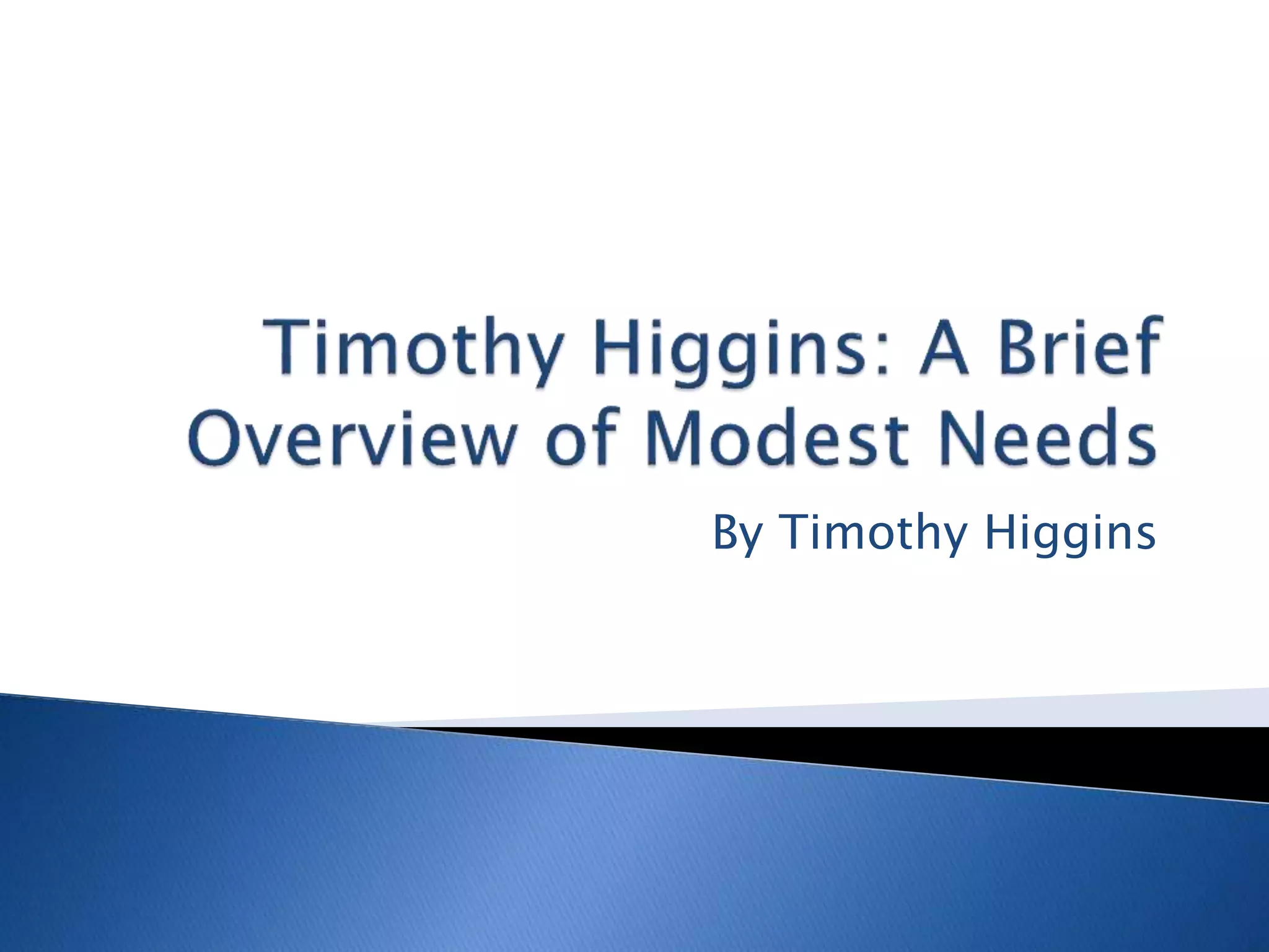 Timothy Higgins: A Brief Overview of Modest Needs | PPT