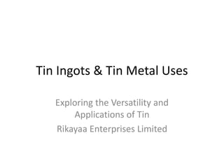 Tin Ingots & Tin Metal Uses by Rikayaa.pptx
