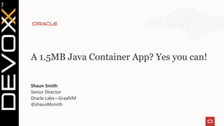 A 1.5MB Java Container App? Yes you can! | PPT