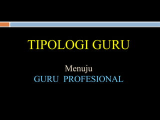 TIPE GURU_ berisi tentang type -type guru di era sekarang.pptx