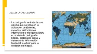 TIPOS DE CARTOGRAFIA QUE HAY EN LA TIERRA | PPTX
