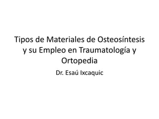 Tipos de Materiales de Osteosintesis y su Empleo.pptx