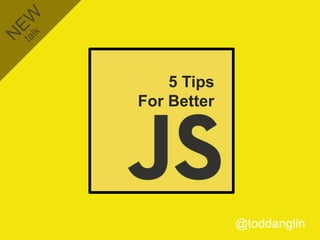 5 Tips for Better JavaScript | PPT