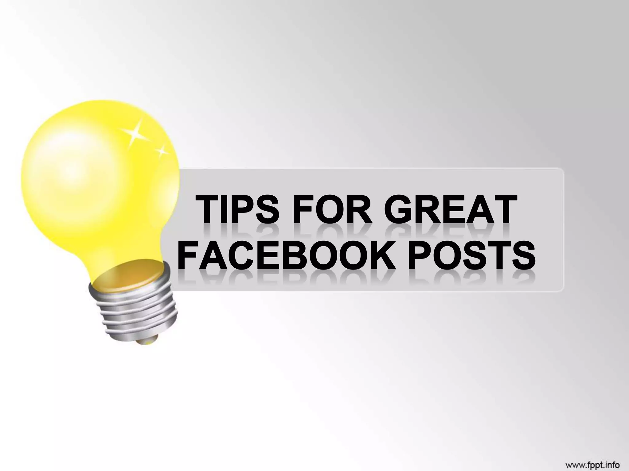 Tips for great facebook posts | PPTX | Social Networking | Internet