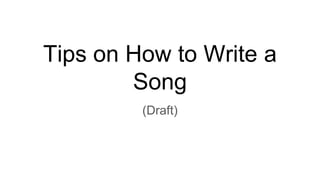 Tips on How to Write a Song (an initial draft) | PPT