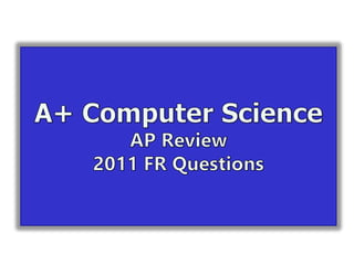 AP Computer Science AP Review 2011 FRQ Questions | PPT