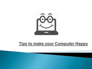 Tips to make your computer happy | PPT