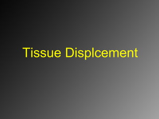 Tissue displcement | PPT