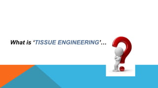 Tissue engineering......................pptx
