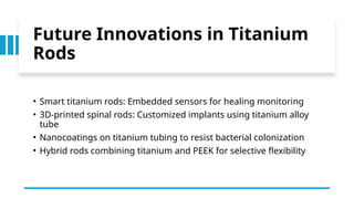 Titanium Rods in Spinal Fixation Design, Benefits & Challenges.pptx