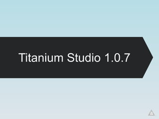 What’s New in Titanium Studio 1.0.7 | PPTX