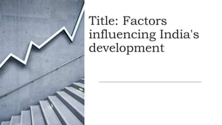 title for development of india and factors | PPT