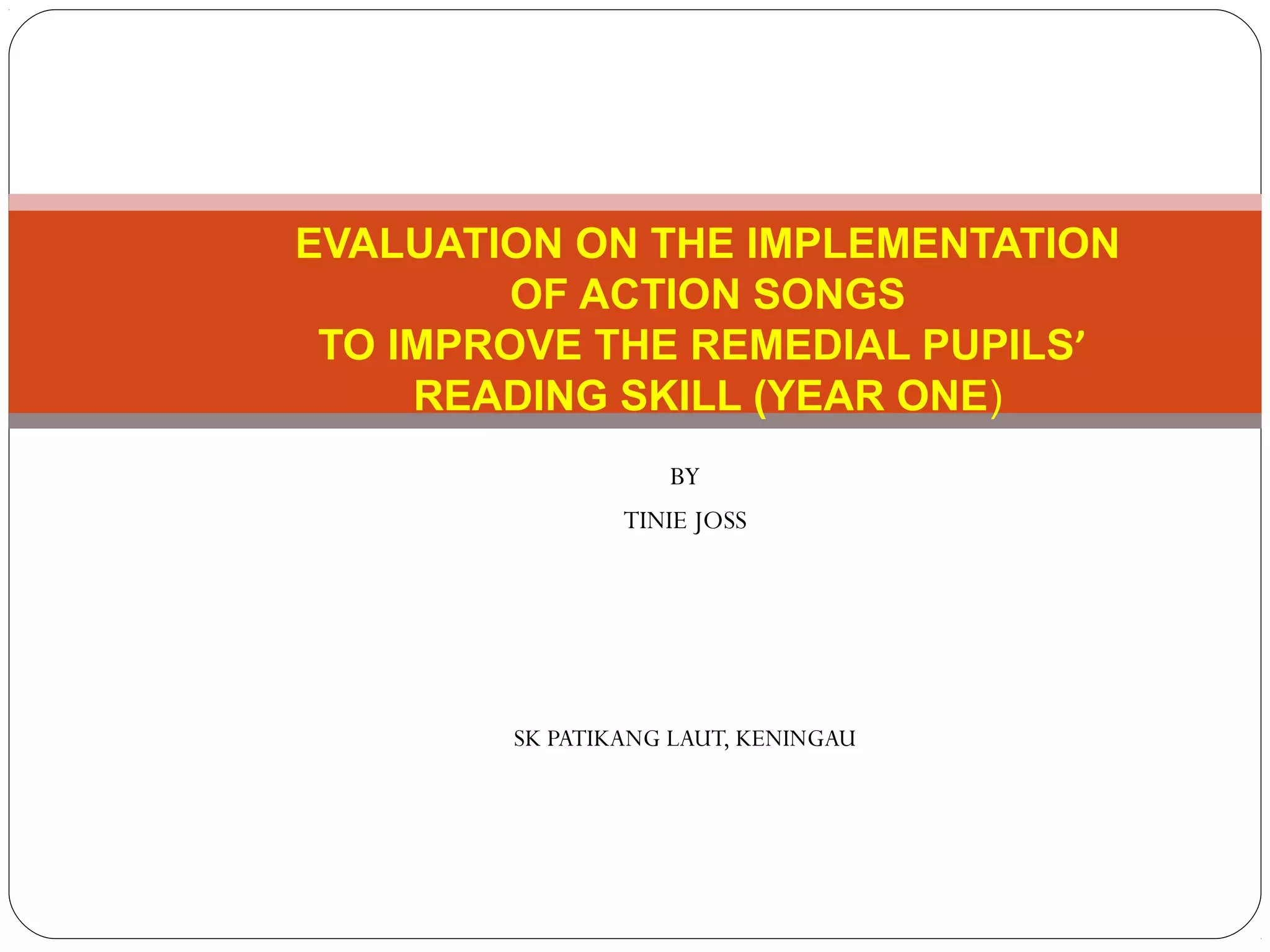 EVALUATION ON THE IMPLEMENTATION OF ACTION SONGS TO IMPROVE THE ...
