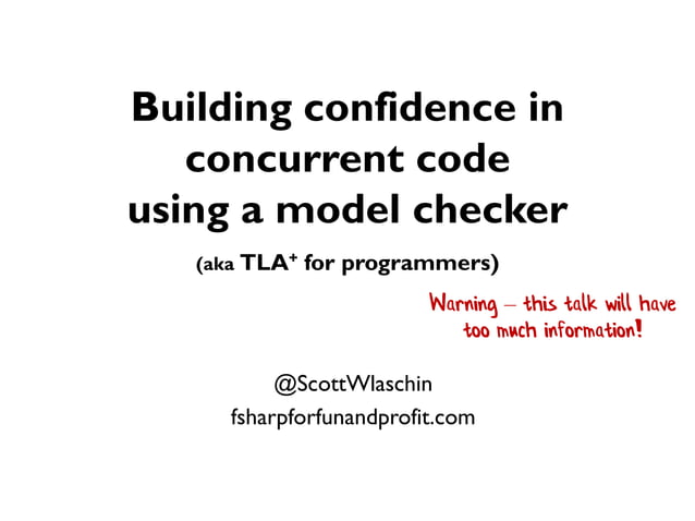 Building confidence in concurrent code with a model checker: TLA+ for programmers | PPT