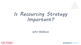 Is a Resourcing Strategy Important? | PPT