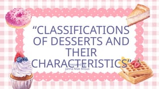 TLE-GRADE 9-CLASSIFICATION OF DESSERTS AND THEIR CHARACTERISTICS.pptx