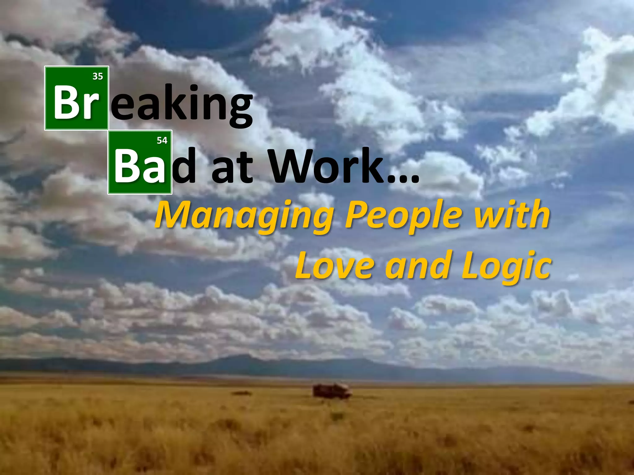 Breaking Bad at Work...Managing People with Love and Logic | PPT