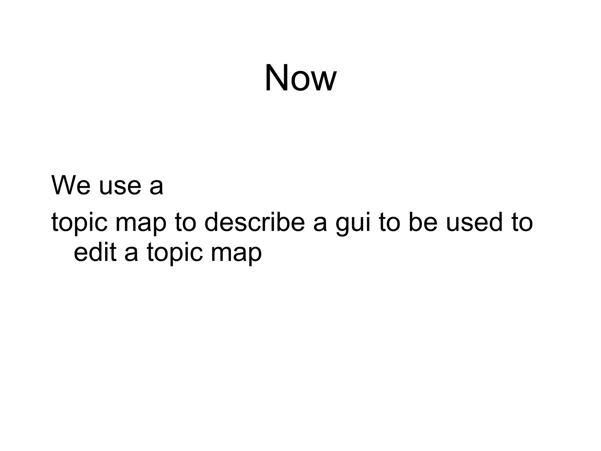 Topic Maps to describe a gui to be used to edit a topic map | PPT