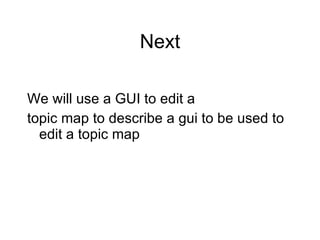 Topic Maps to describe a gui to be used to edit a topic map | PPT