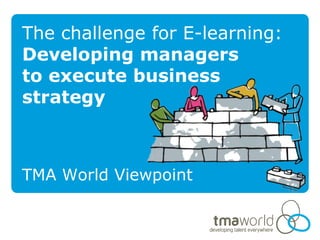 TMA World Viewpoint: Developing managers to execute business strategy | PPT
