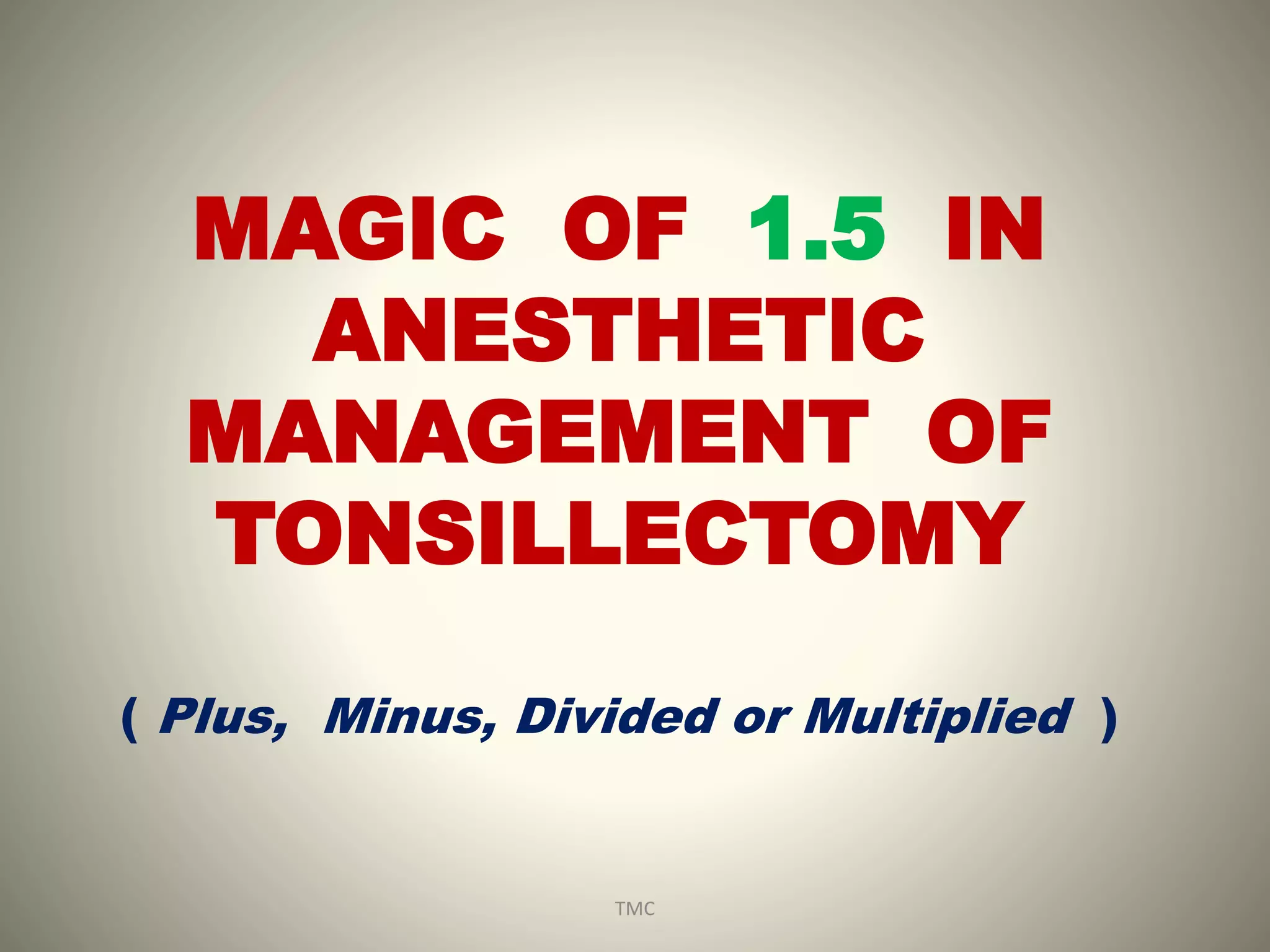 magic of 1.5 in management of anesthesia in tonsillectomy | PPT